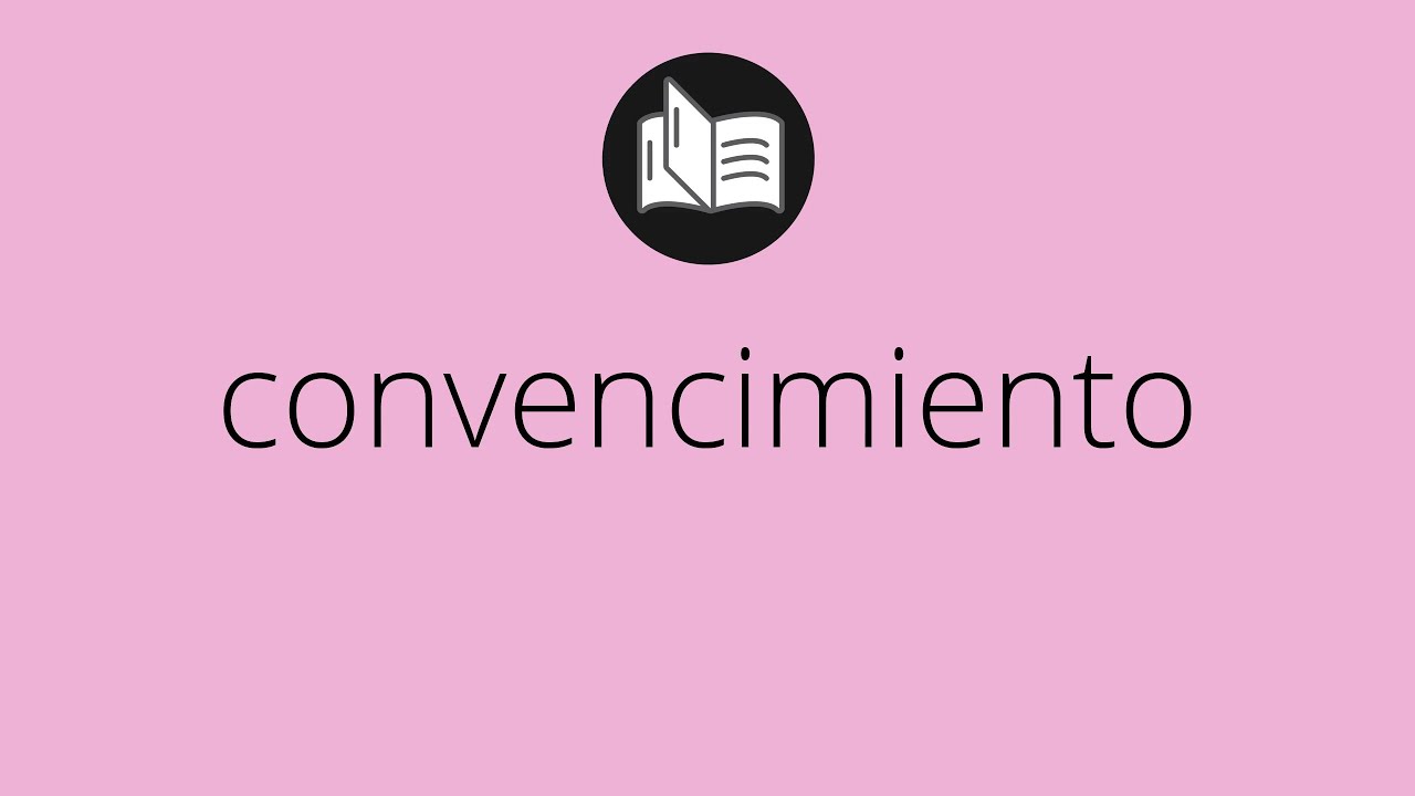 Que significa CONVENCIMIENTO • convencimiento SIGNIFICADO ...