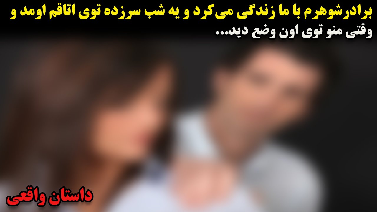 برادرشوهرم با ما زندگی میکرد و یه شب سرزده توی اتاقم اومد و وقتی منو