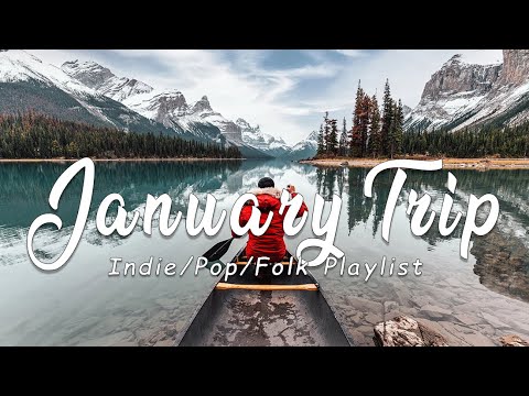 January Trip | Songs for your new month that peaceful | Best Indie/Pop ...