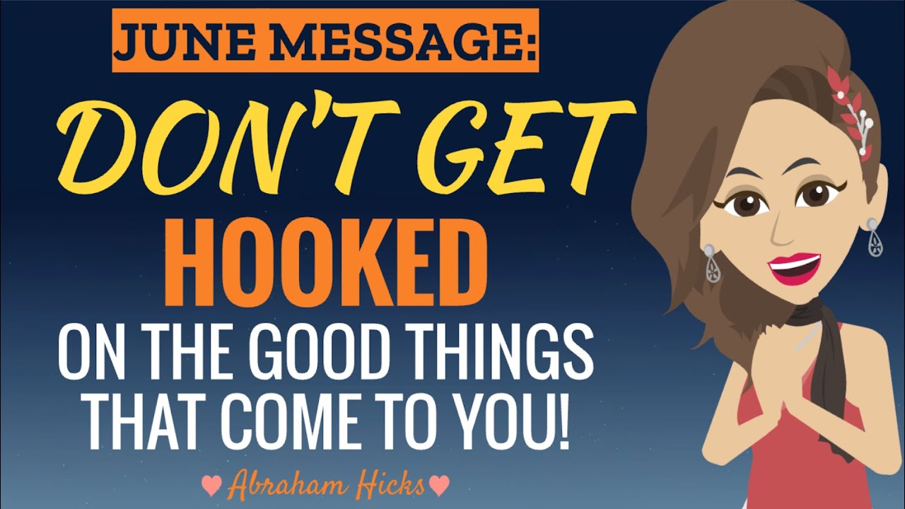DON'T Get HOOKED On The Good Things That Come To You - Abraham Hicks ...