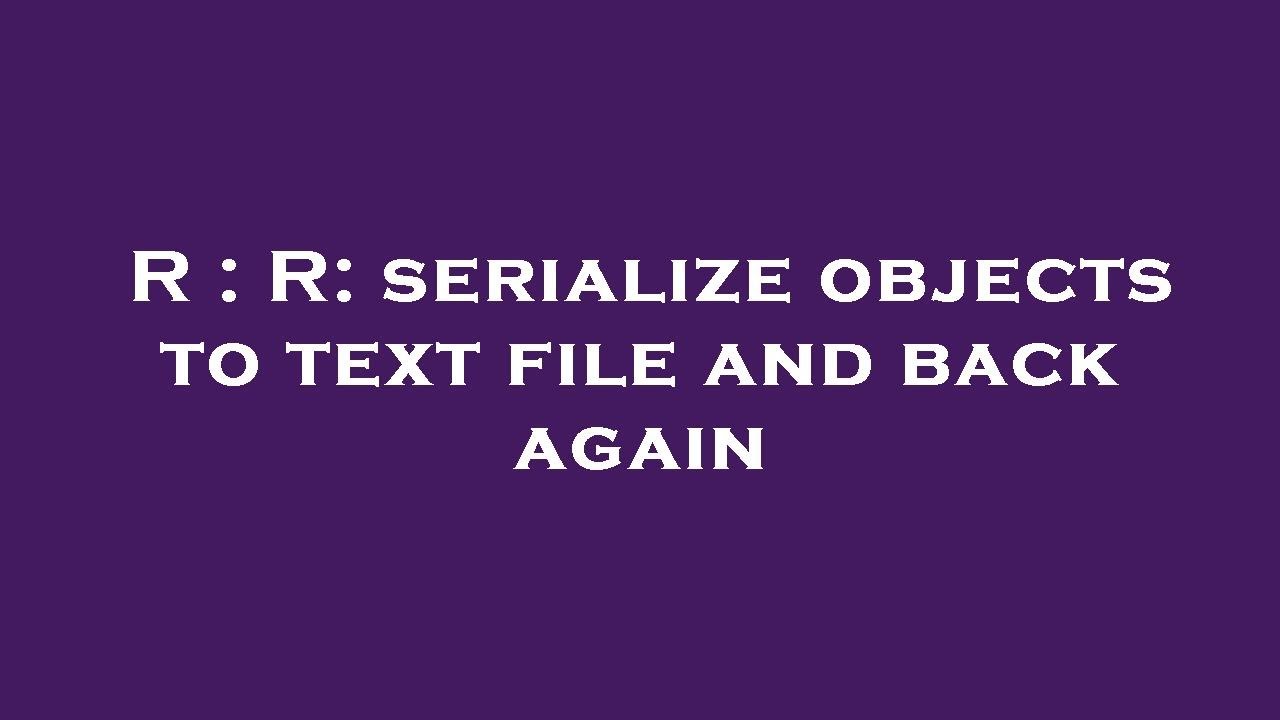 R R Serialize Objects To Text File And Back Again YouTube R R Serialize Objects To Text File And Back Again YouTube