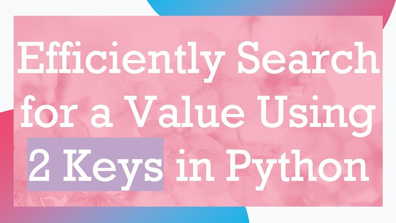 Efficiently Search for a Value Using 2 Keys in Python - YouTube