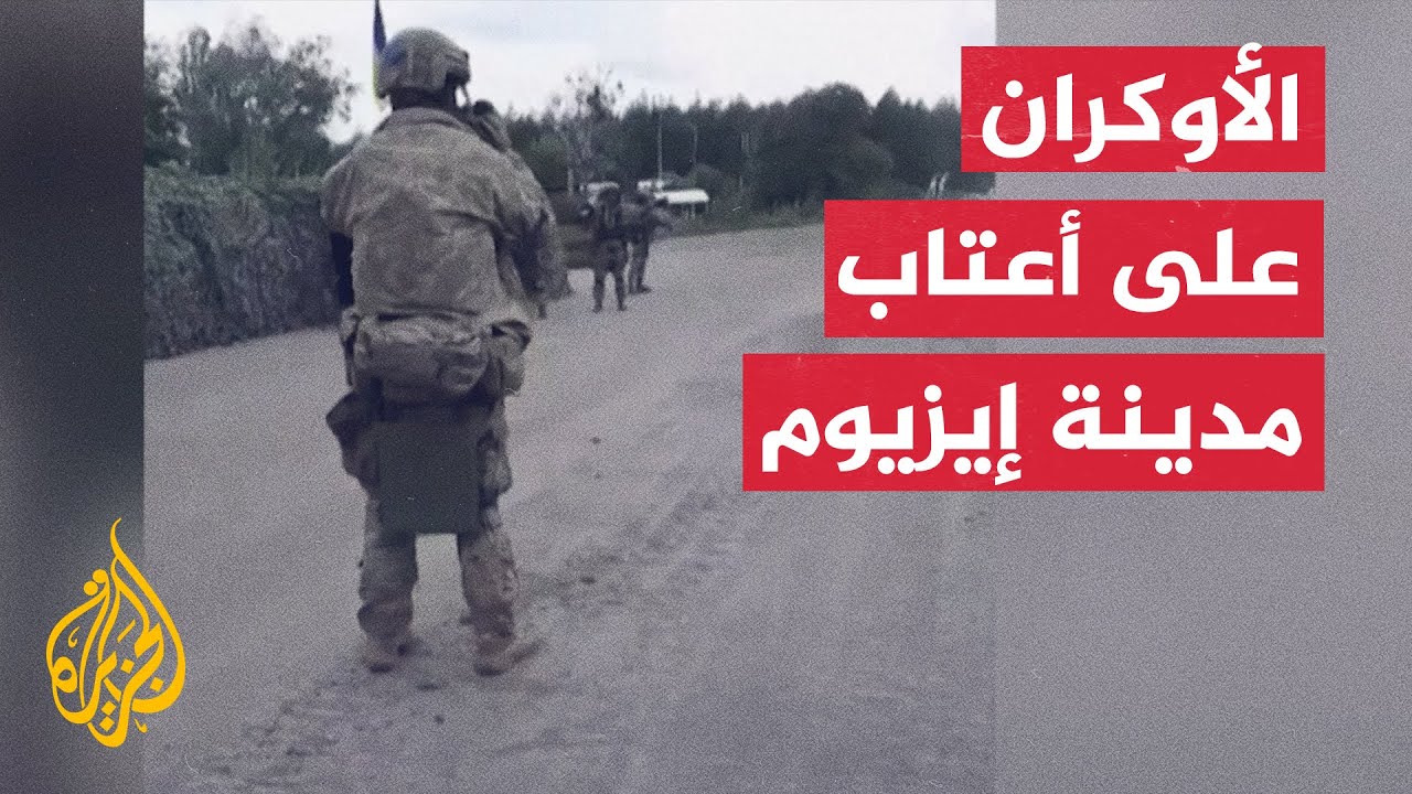 الجيش الأوكراني على مشارف مدينة إيزيوم بعد انسحاب الجيش الروسي منها