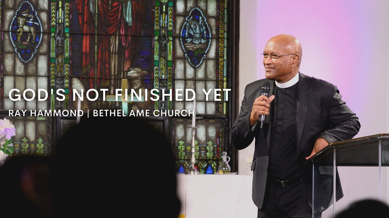 God's Not Yet Finished | Ray Hammond | Bethel AME Church - YouTube
