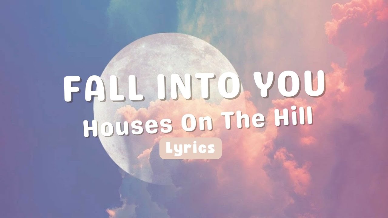 Fall into You - Houses On The Hill (Lyrics) - YouTube