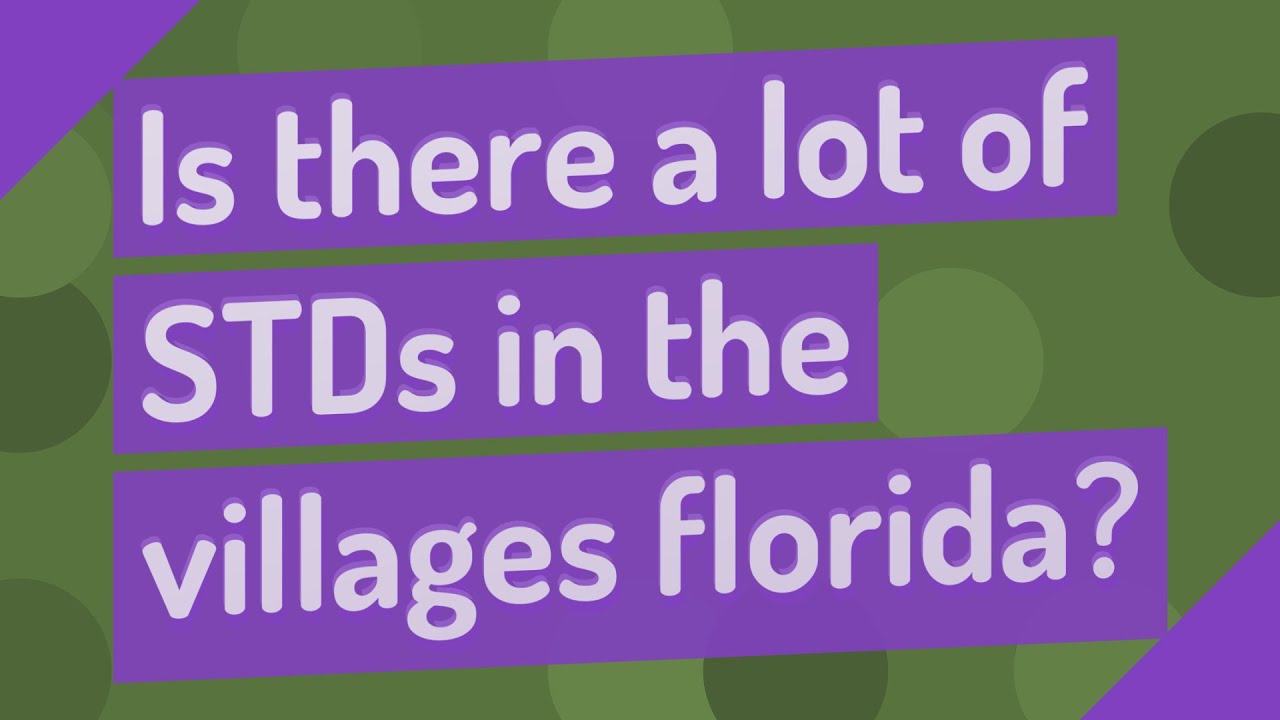 Is there a lot of STDs in the villages florida? - YouTube