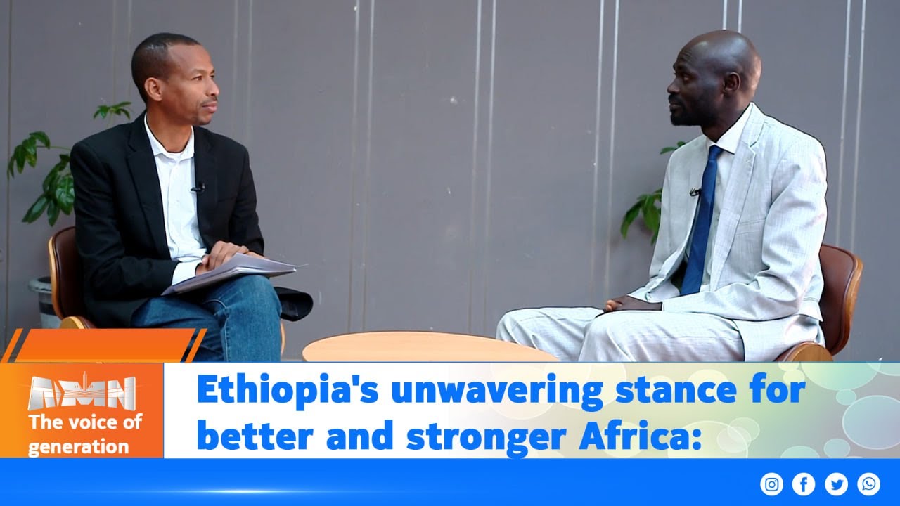 Ethiopia's unwavering stance for better and stronger Africa: With Thok ...