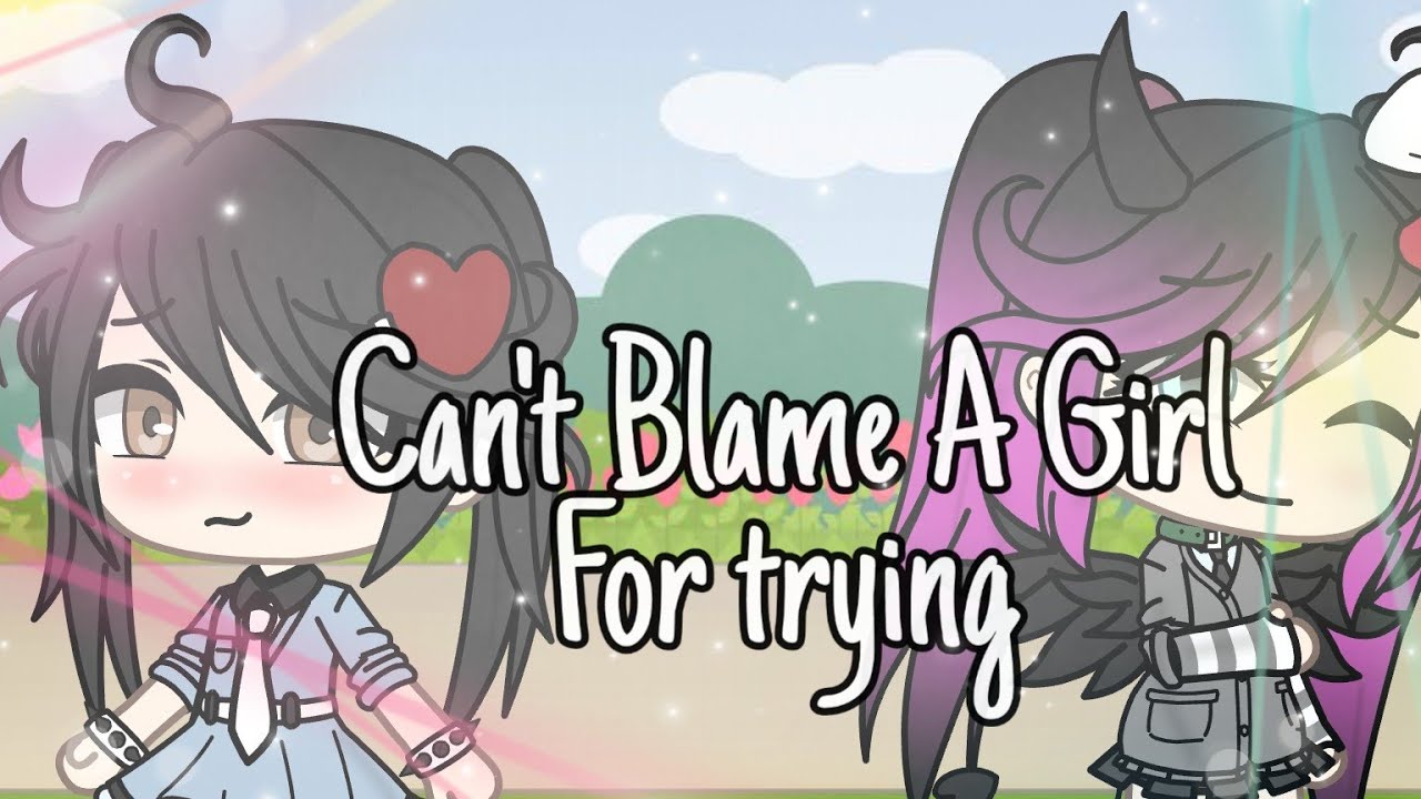 Can't blame a girl for trying {GLMV} - YouTube