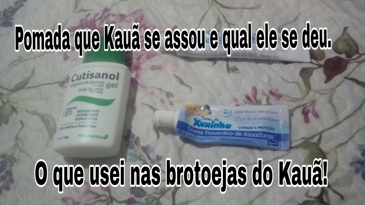 O QUE USEI NAS BROTOEJAS DO KAUÃ? QUAL POMADA ELE SE ASSOU E QUAL ELE ...