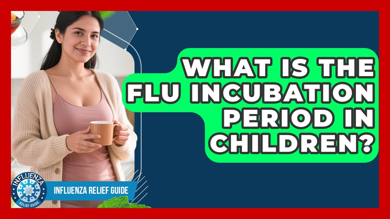 What Is The Flu Incubation Period In Children? - Influenza Relief Guide ...
