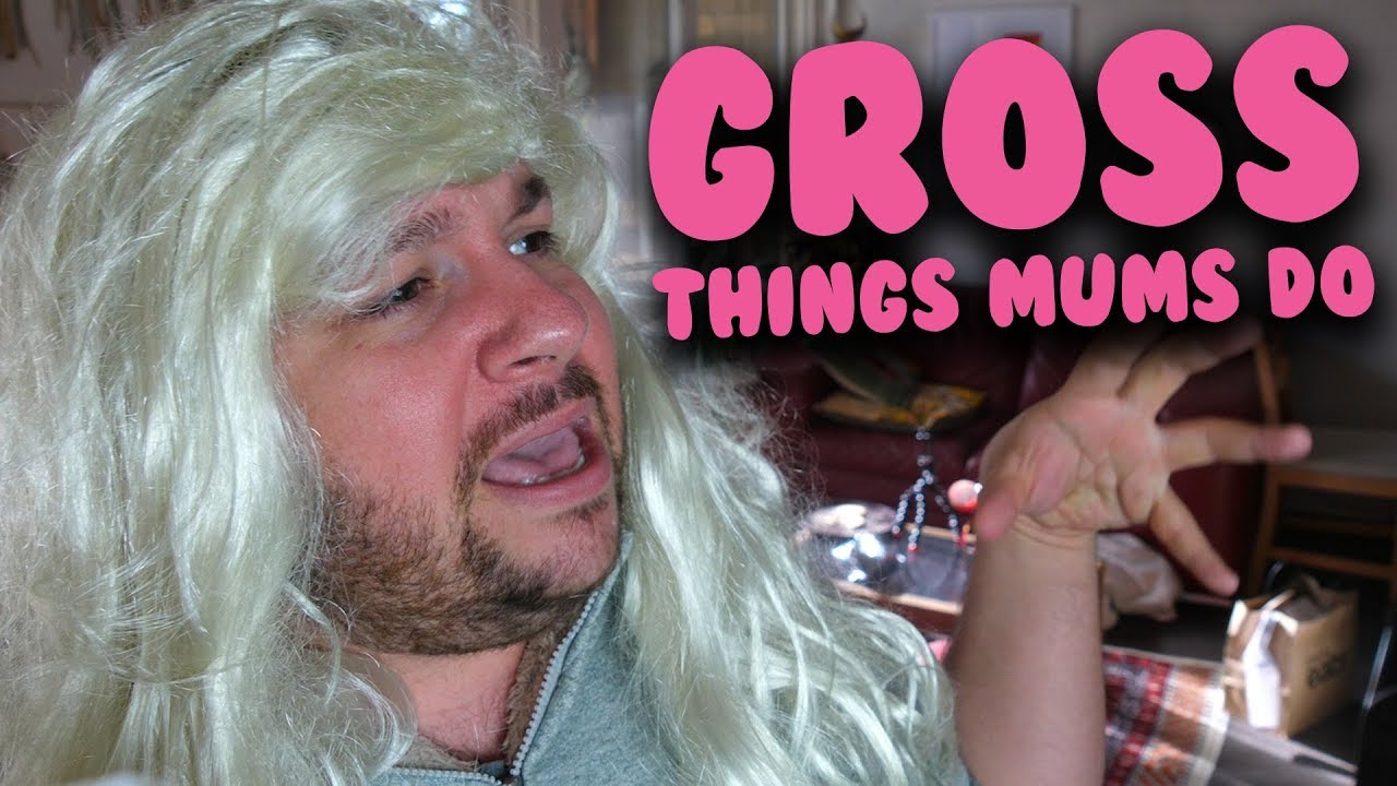 Gross Things Mums Do - YouTube