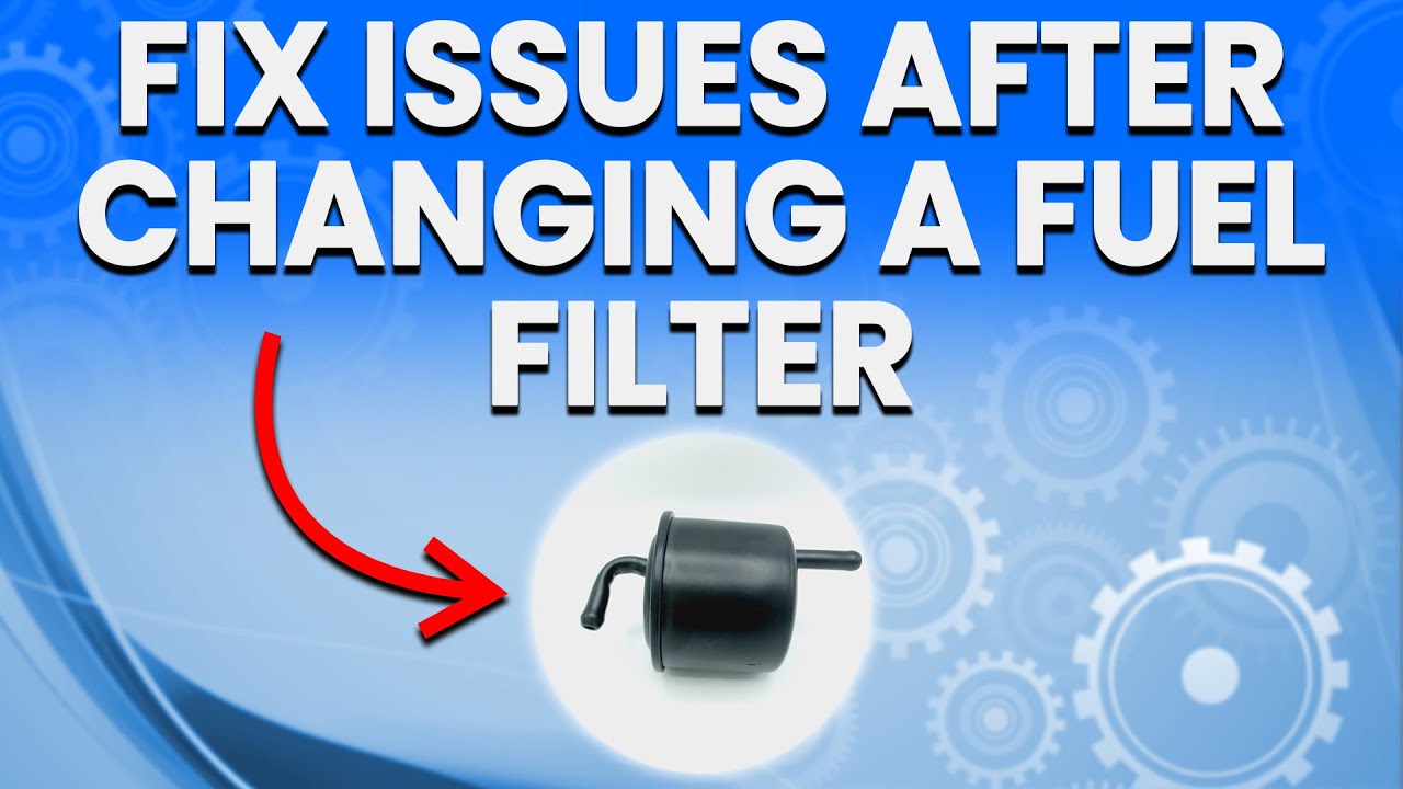 Common Issues After Changing A Fuel Filter: Symptoms And Easy Fixes ...