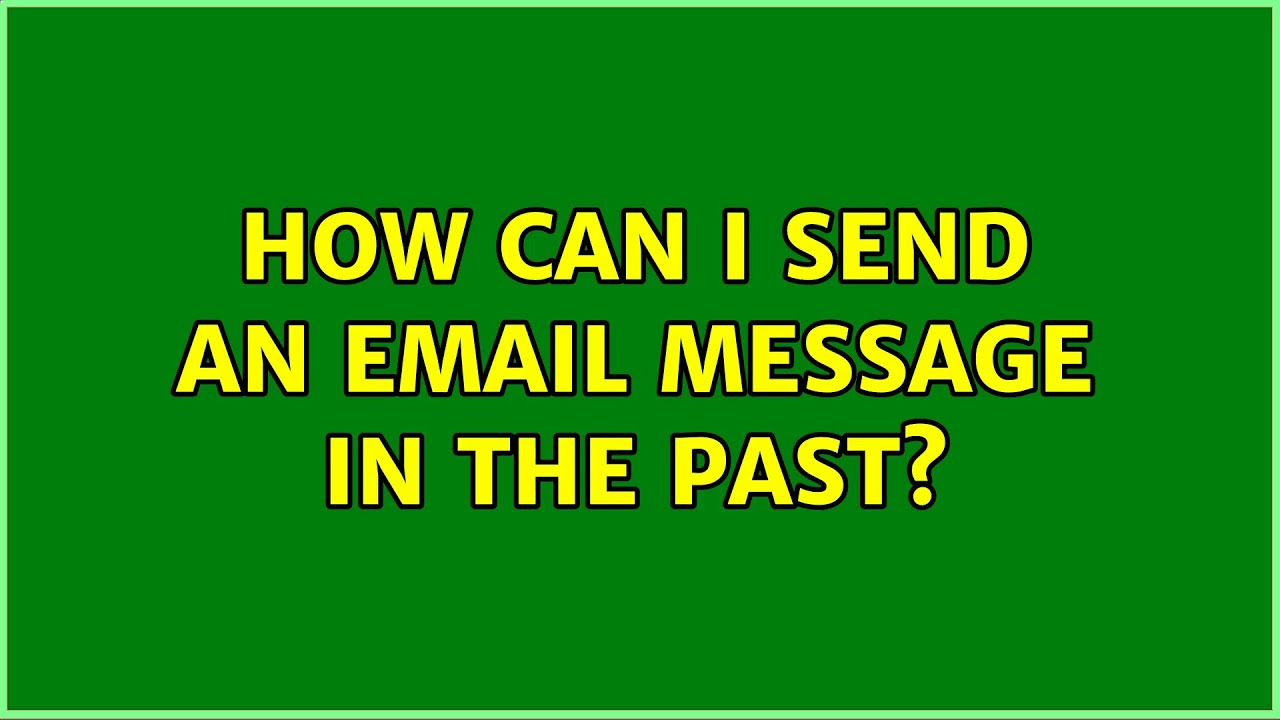 How can I send an email message in the past? (2 Solutions!!) - YouTube