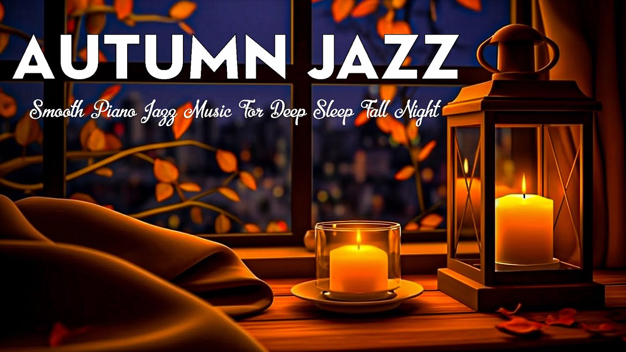 Autumn Jazz Night - Smooth Piano Jazz background music for deep sleep ...