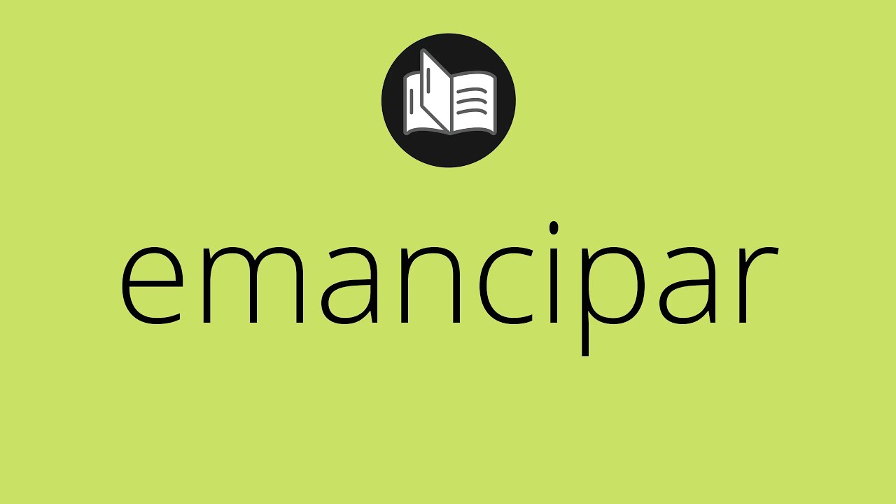 Que significa EMANCIPAR • emancipar SIGNIFICADO • emancipar DEFINICIÓN ...