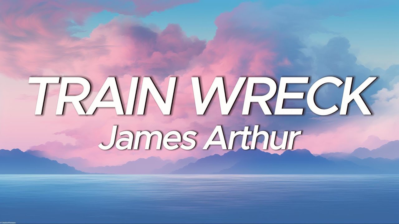 James Arthur - Train Wreck (Lyrics) - YouTube