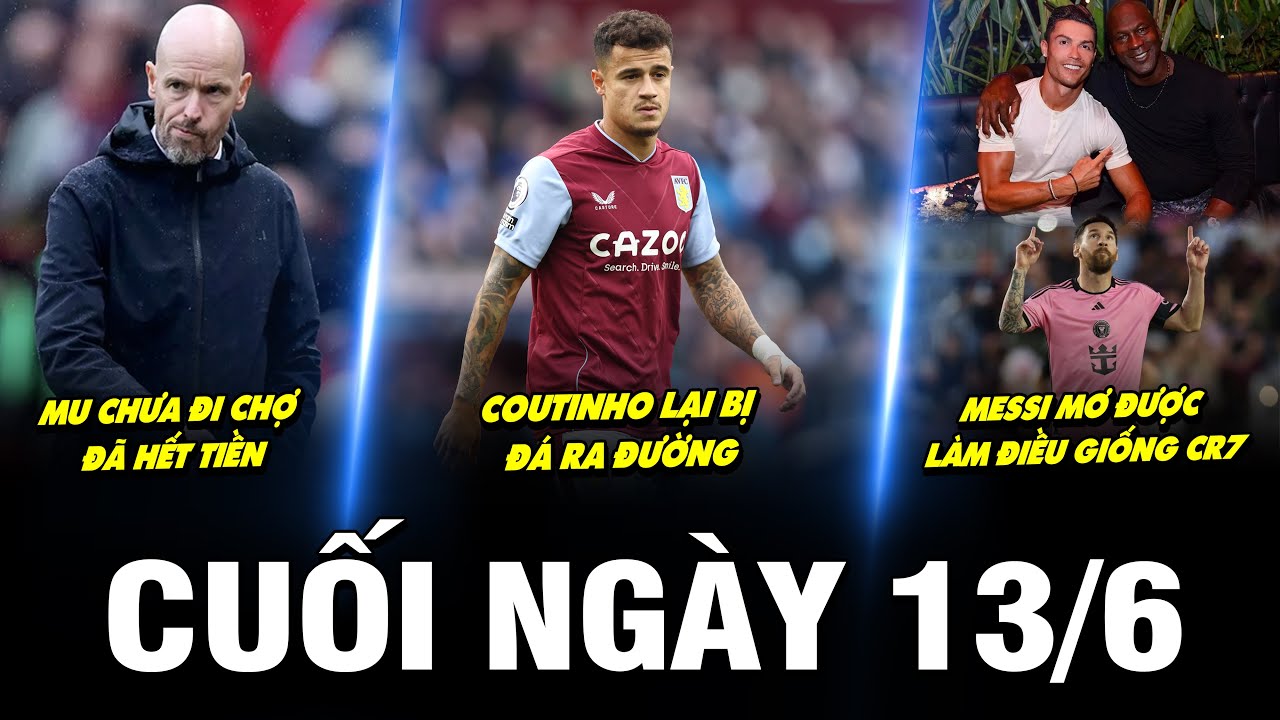 BẢN TIN CUỐI NGÀY 13/6 | MU CHƯA ĐI CHỢ ĐÃ HẾT TIỀN, MESSI MƠ ĐƯỢC LÀM ...