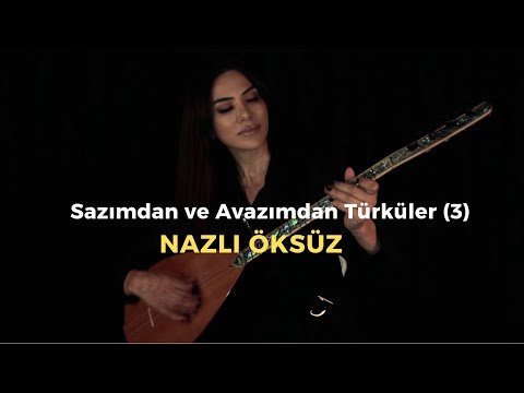 NAZLI ÖKSÜZ - Sazımdan ve Avazımdan Türküler (3)