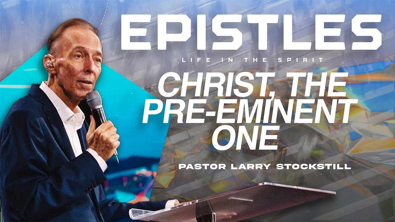 Colossians 1: Christ, the Pre-eminent One | Larry Stockstill | Bethany ...