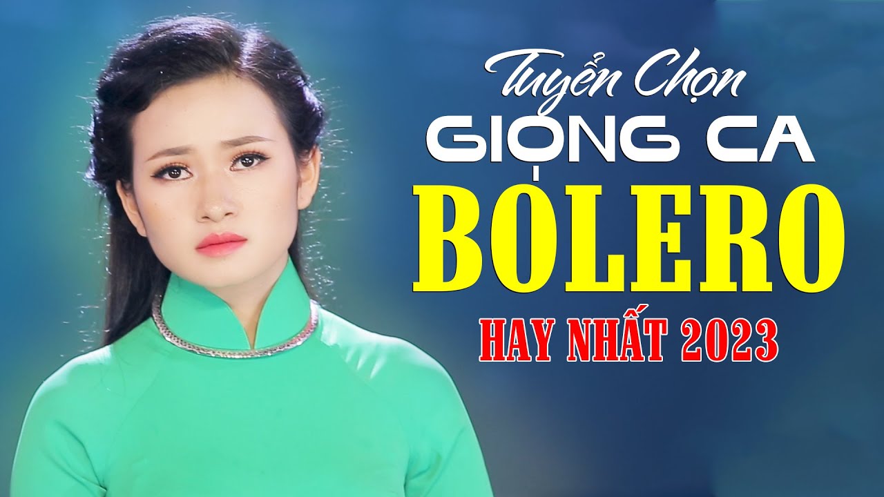Tuyển Chọn Giọng Ca Bolero Hay Nhất 2023 - Tuyệt Đỉnh Bolero Chọn Lọc TOÀN NHỮNG BÀI HAY - YouTube