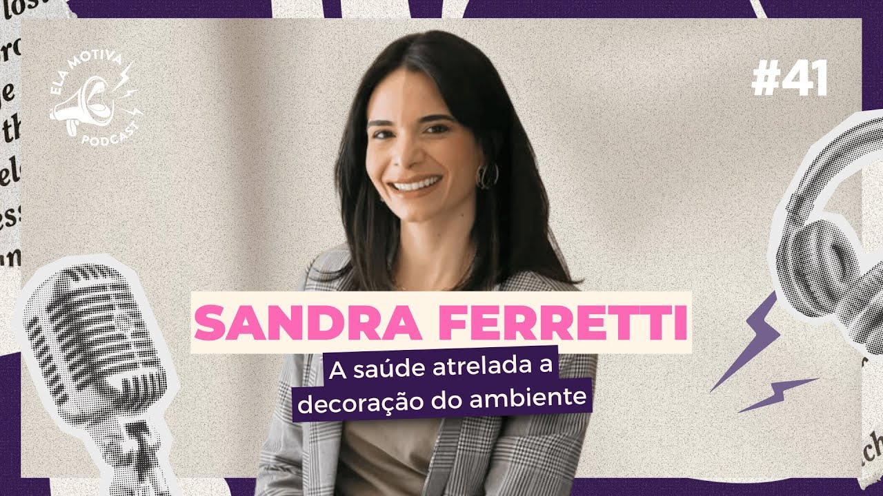 ELA MOTIVA #41 | Sandra Ferreti - A saúde atrelada a decoração do ...