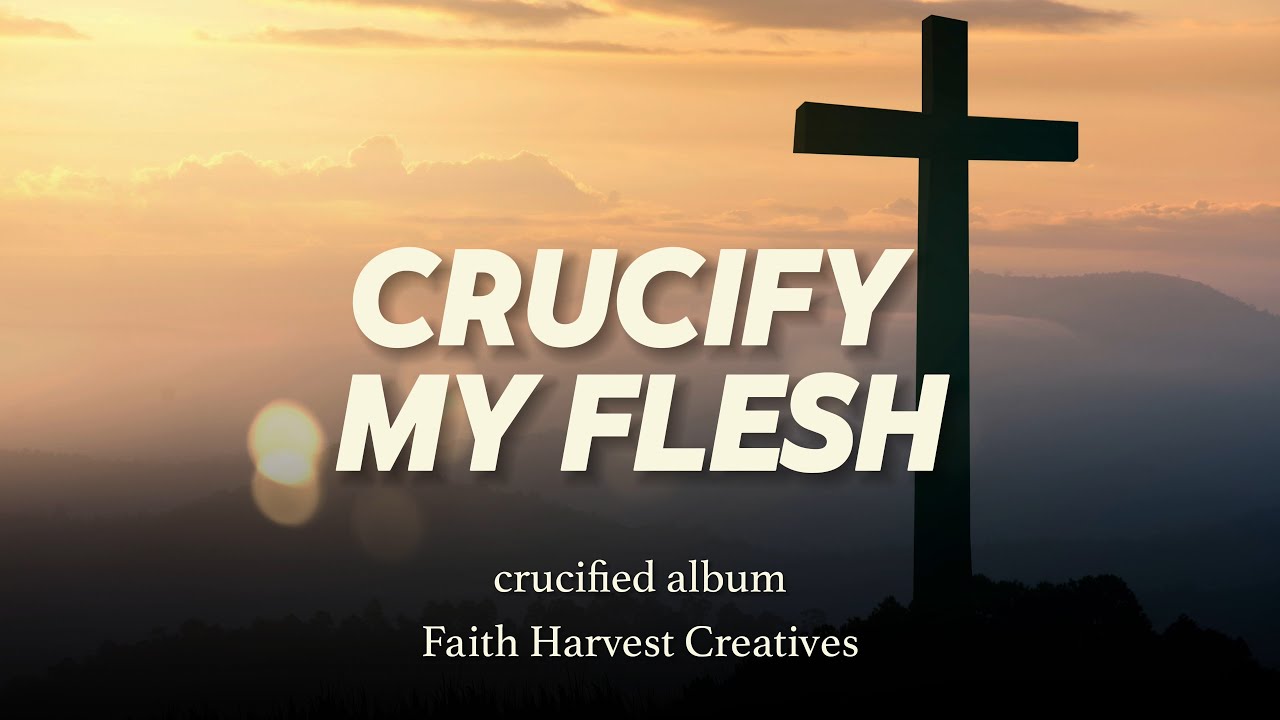Crucify My Flesh - Faith Harvest Creatives (Official Lyric Video) - YouTube