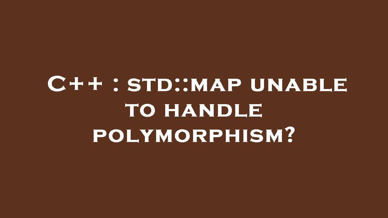 C Stdmap Unable To Handle Polymorphism Youtube
