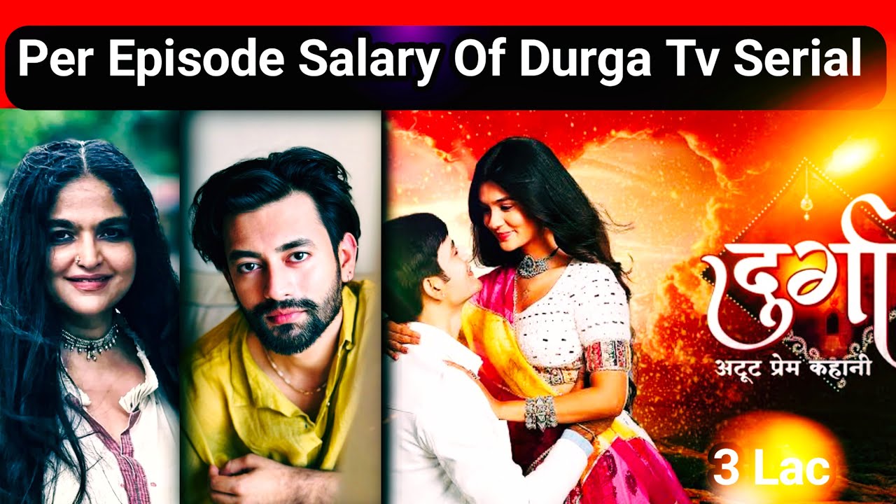 Per Episode Salary Of Duga। Colors tv Show Durga Atoot Prem Kahani ...
