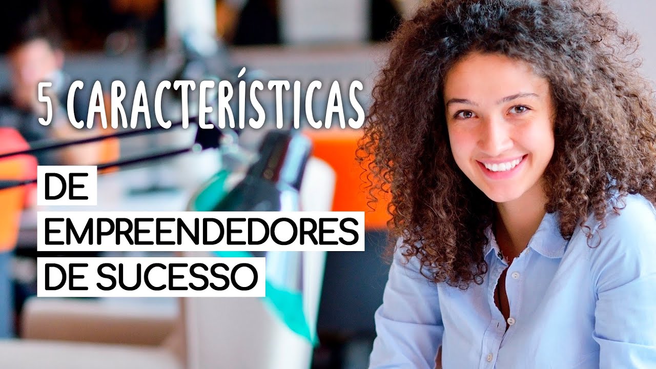 5 Características De Empreendedores De Sucesso Youtube