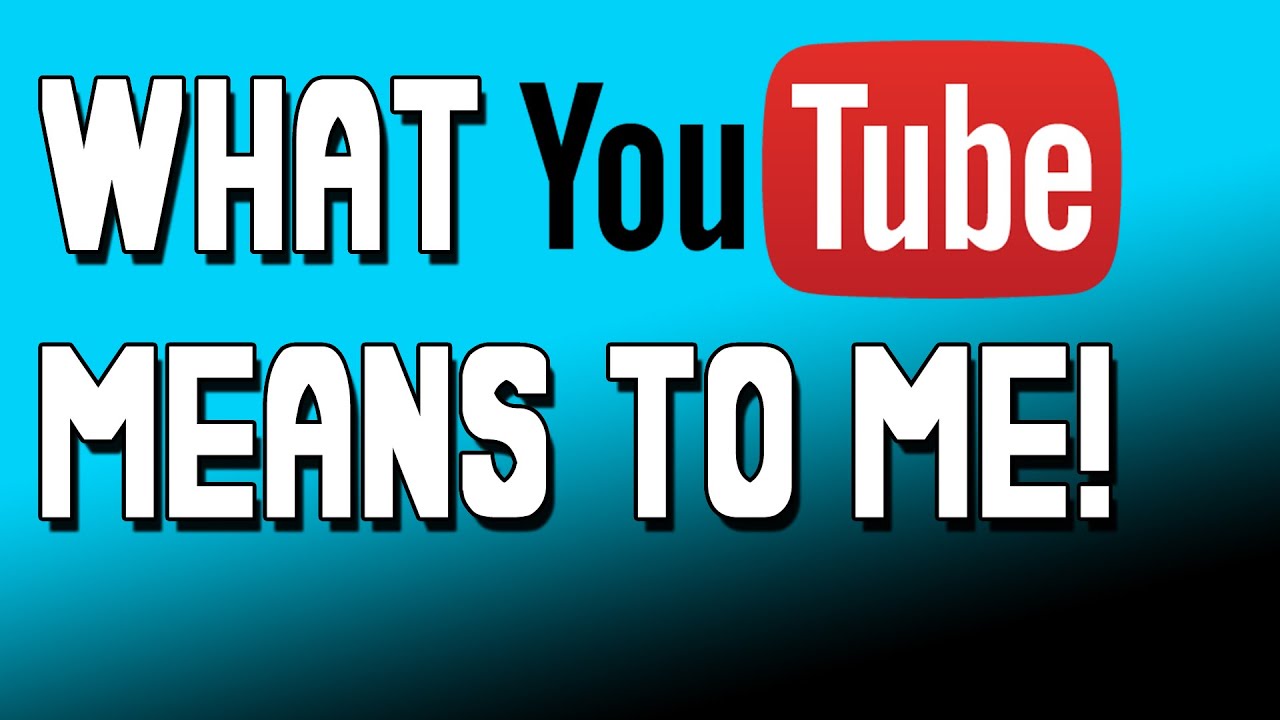 What Youtube Means To Me! - YouTube