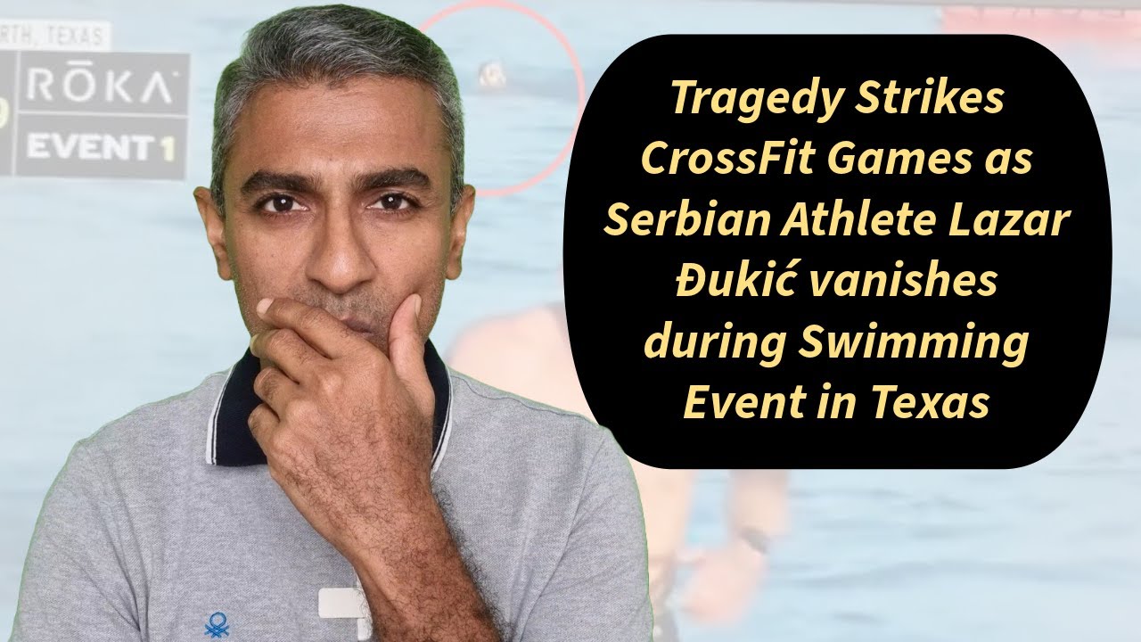 Tragedy Strikes CrossFit Games as Serbia Athlete Lazar Đukić vanishes ...