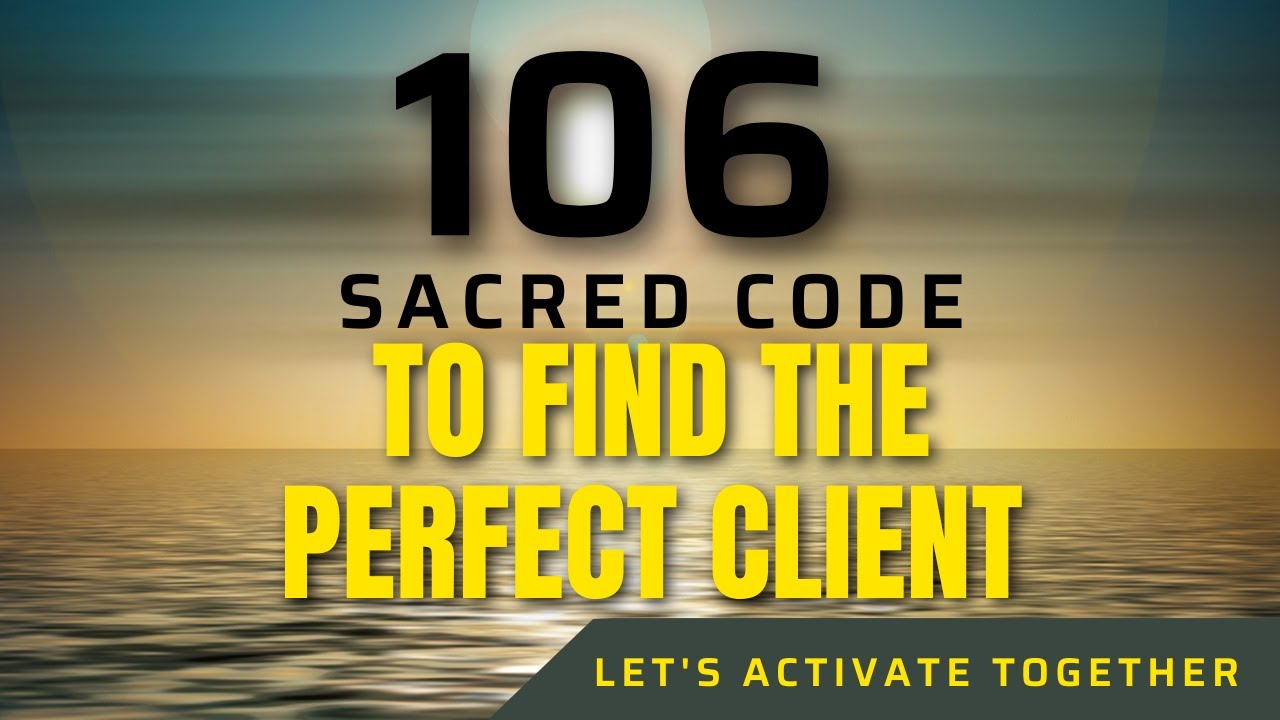 Sacred Code 106 TO FIND THE PERFECT CLIENT🙏🙏🙏 - YouTube
