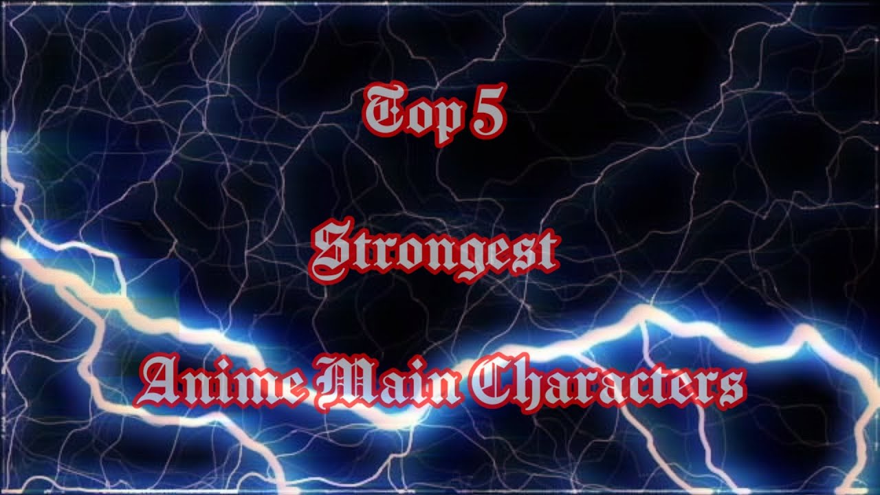 Top 5 Strongest Anime Main Characters - YouTube
