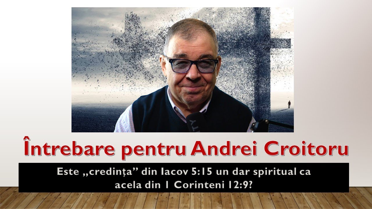 PC(258) - Intrebare pentru Andrei Croitoru - e credinta din Iacov 5:15 ...