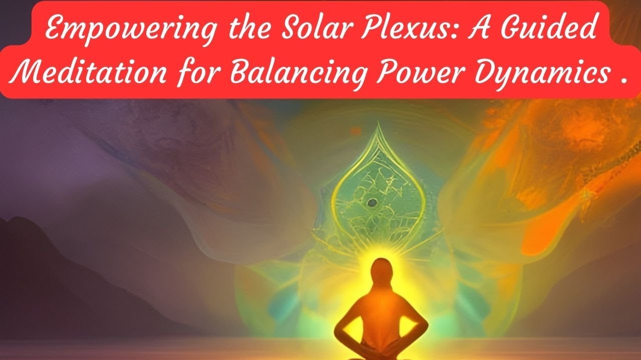 Empowering the Solar Plexus: A Guided Meditation for Balancing Power ...