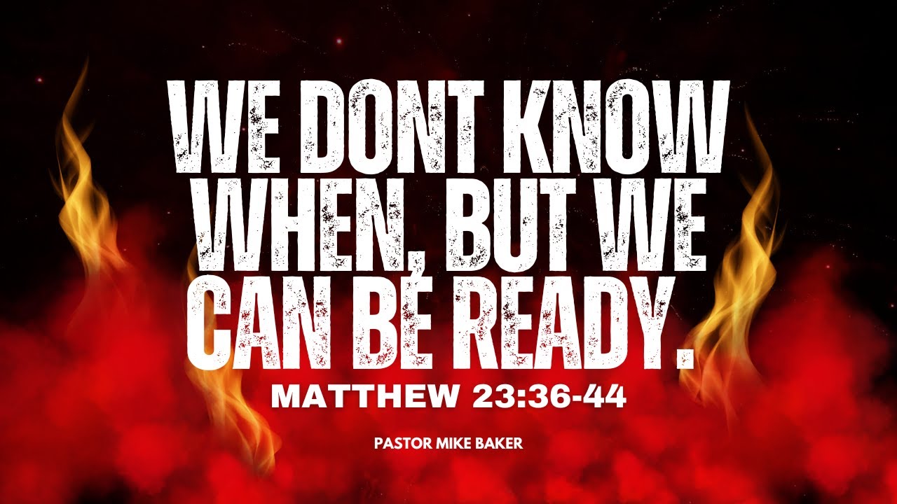 We Don’t Know When But We Can Be Ready – Matthew 23:36-44 - YouTube