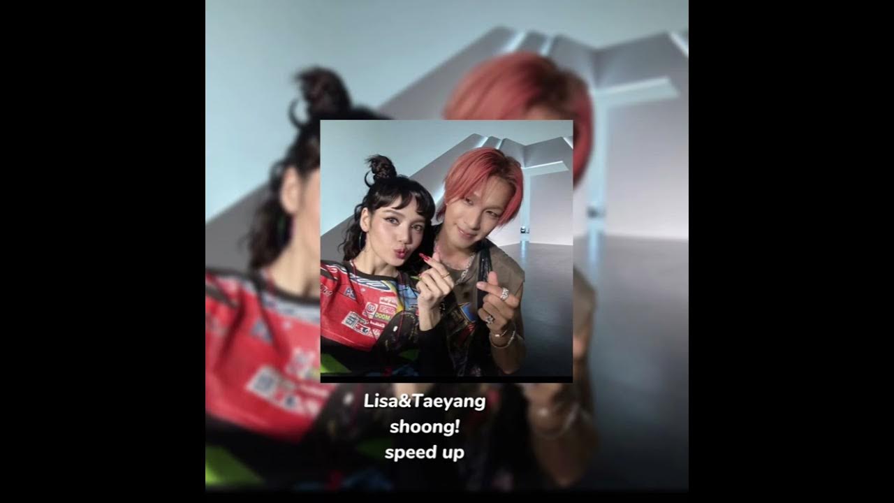 lisa and taeyang shoong speed up - YouTube