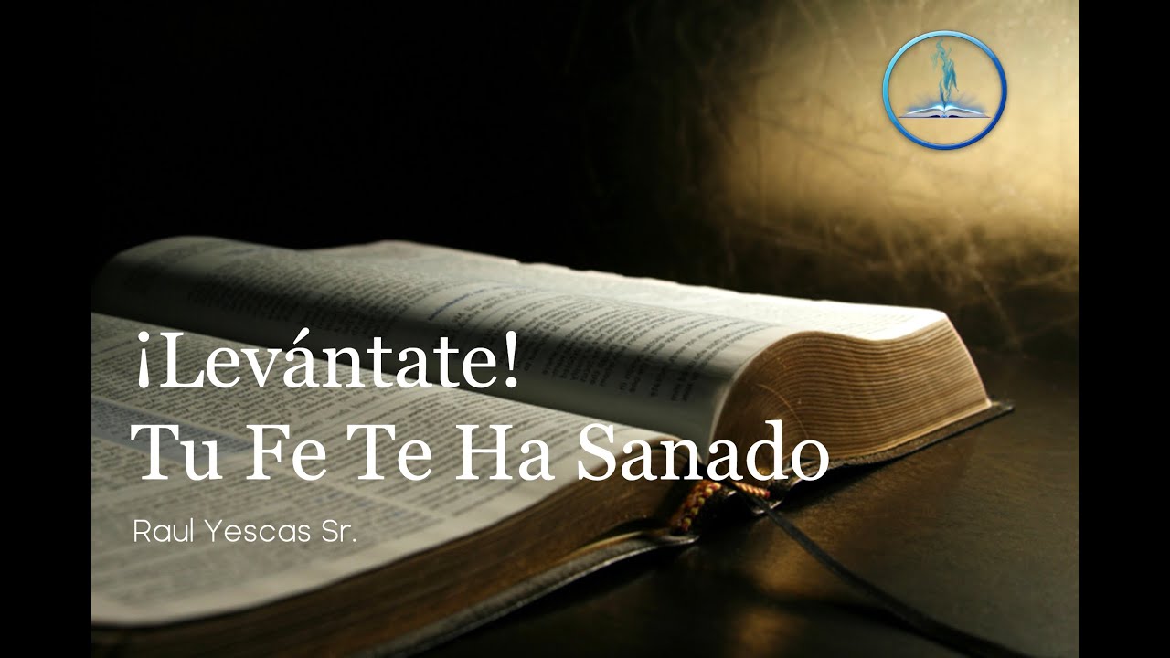 ¡Levántate! Tu Fe Te Ha Sanado | Raul Yescas Sr. - YouTube