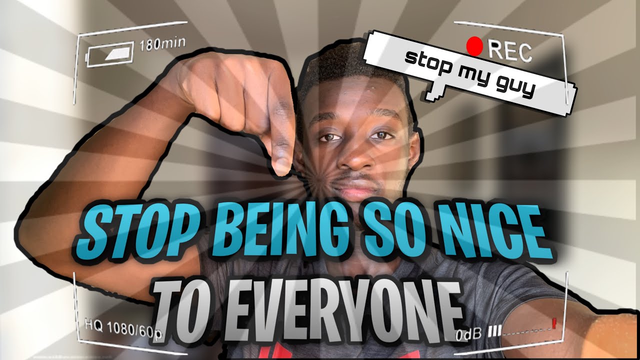 stop being so nice - YouTube