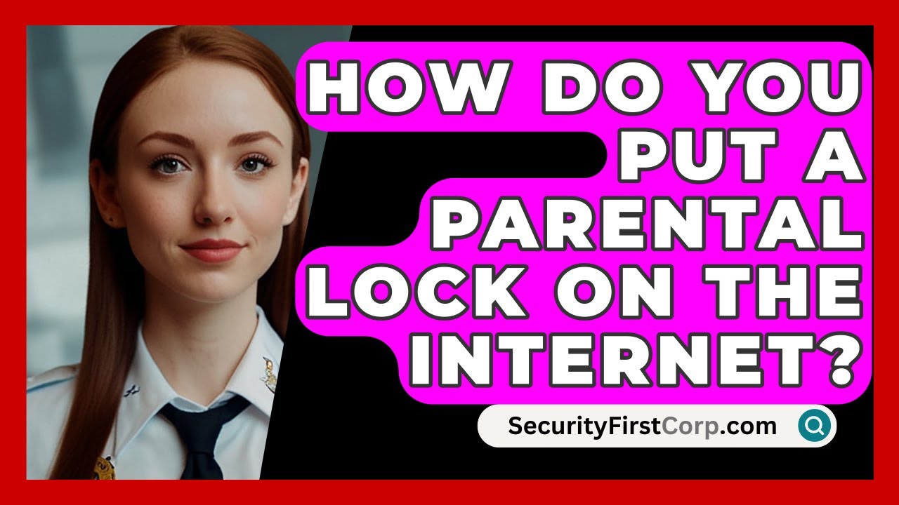 How Do You Put A Parental Lock On The Internet? - SecurityFirstCorp.com ...
