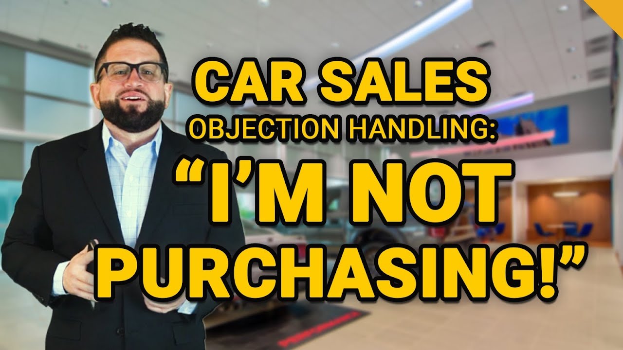 Car Sales Objection Handling: "I'm Not Purchasing" - YouTube