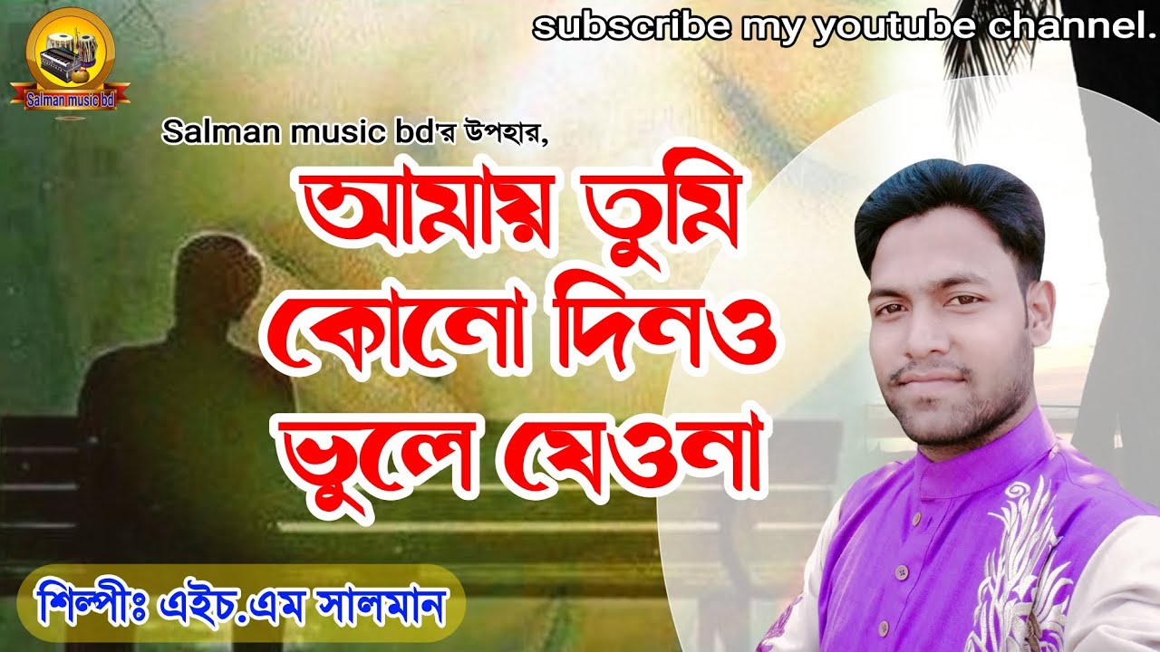 আমায় তুমি কোন দিনও ভুলে যেওনা|এইচ,এম সালমান|Amai tumi kuno dino vule jeyona|Hm Salman| - YouTube