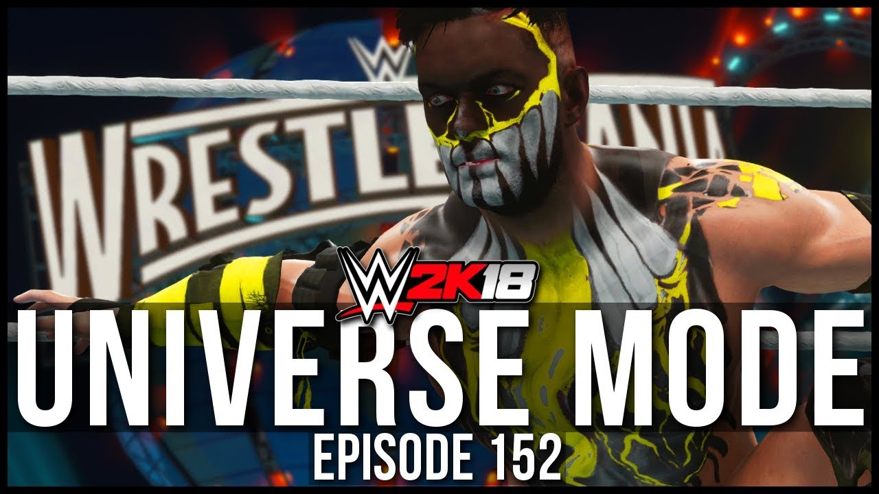 WWE 2K18 | Universe Mode - WRESTLEMANIA!' (PART 2/5) | #152 - YouTube