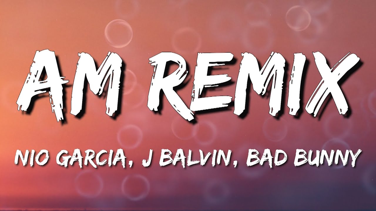 Nio Garcia x J Balvin x Bad Bunny - AM Remix (Letra\Lyrics)(Loop 1 Hour ...