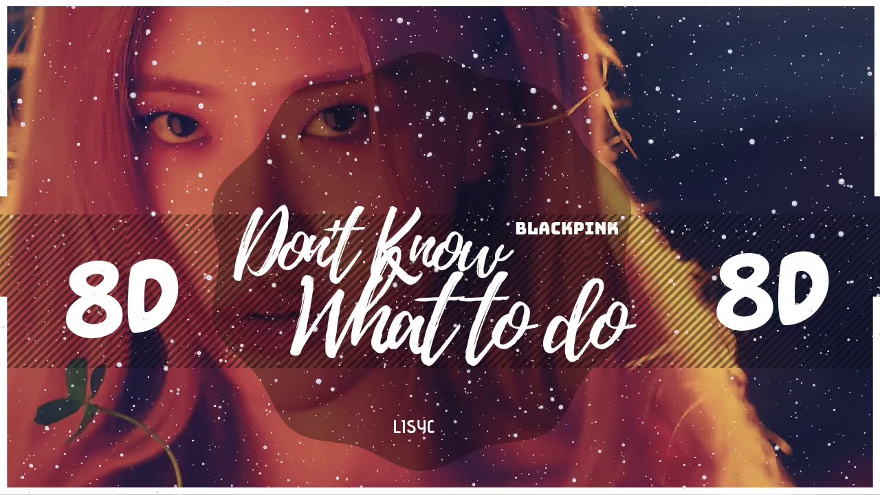 💔 [8D AUDIO] BLACKPINK - DON'T KNOW WHAT TO DO [USE HEADPHONES 🎧 ...