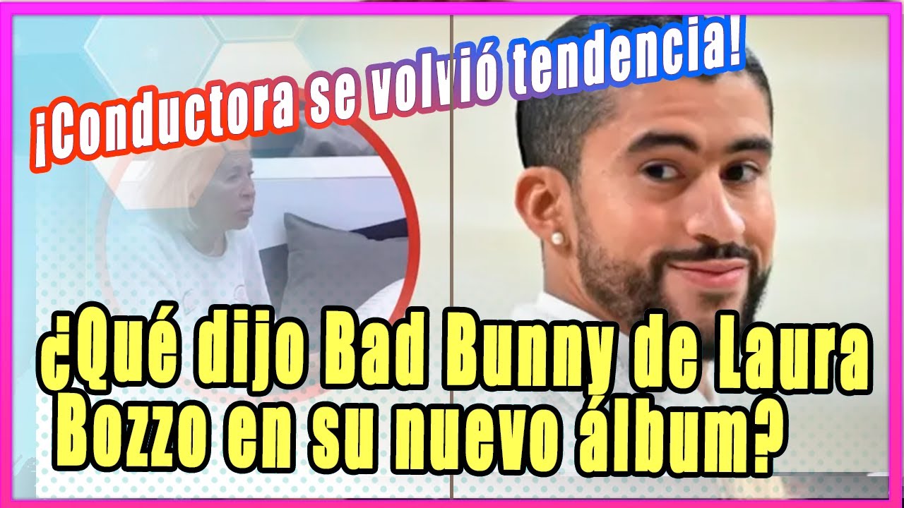 ¿qué Dijo Bad Bunny De Laura Bozzo En Su Nuevo álbum Conductora Se