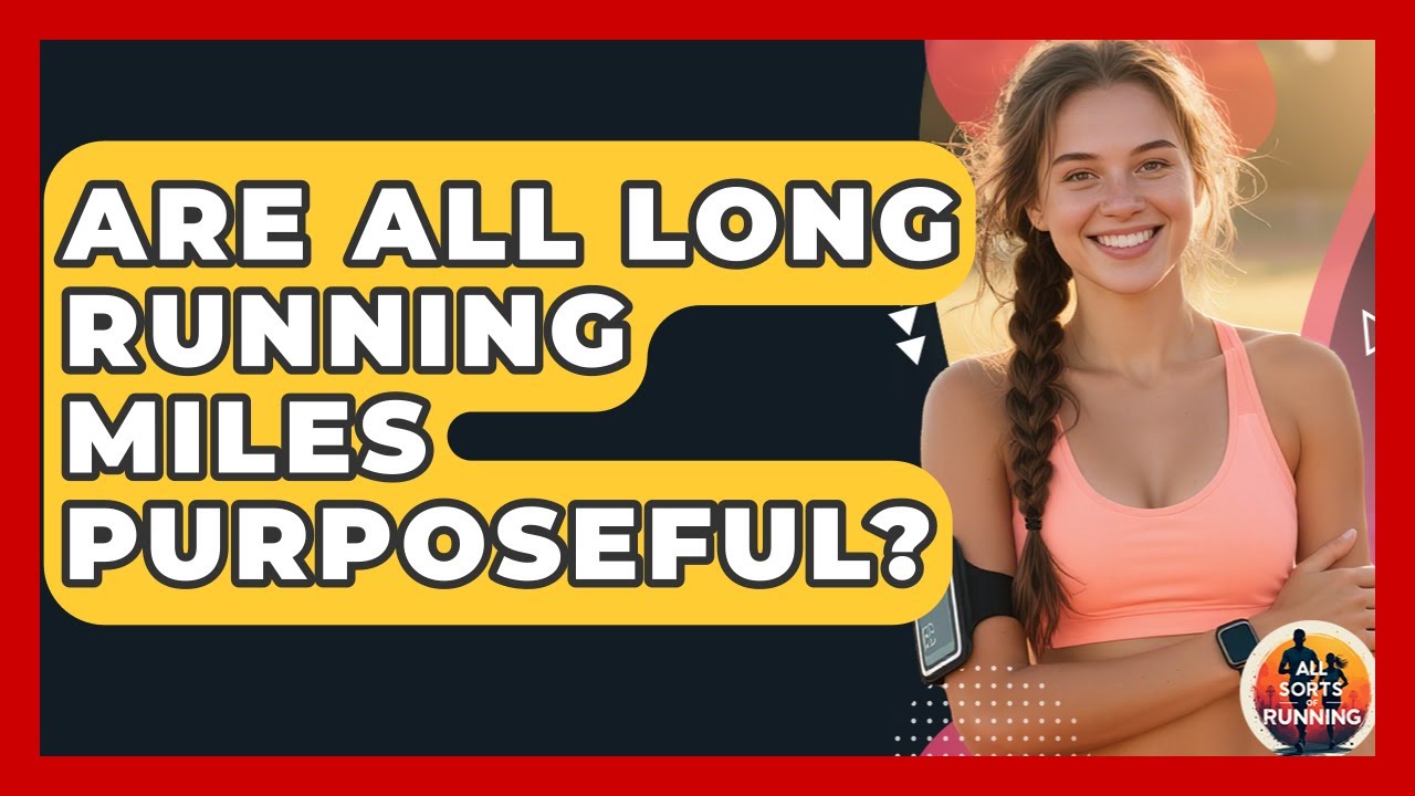 Are All Long Running Miles Purposeful? - All Sorts Of Running - YouTube