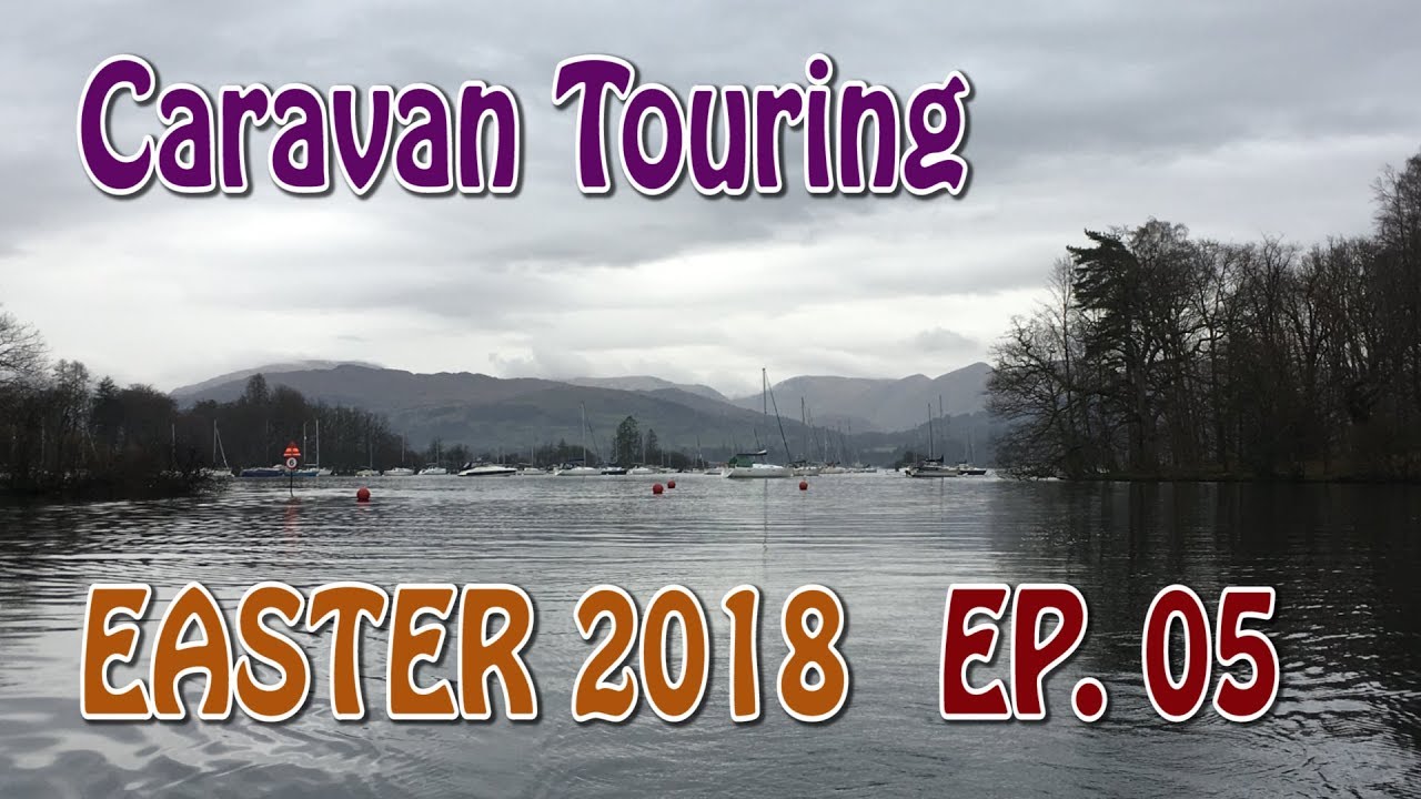 Easter Caravan Touring Holiday 2018 - Episode 5 | Windermere - YouTube