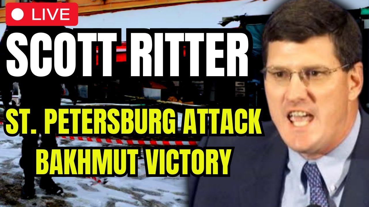 SCOTT RITTER ON RUSSIA'S VICTORY IN BAKHMUT, THE ST. PETERSBURG ATTACK ...