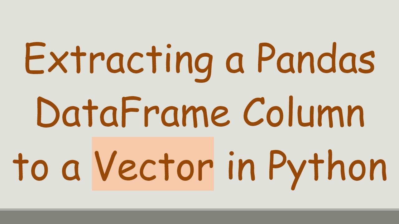 Extracting a Pandas DataFrame Column to a Vector in Python - YouTube